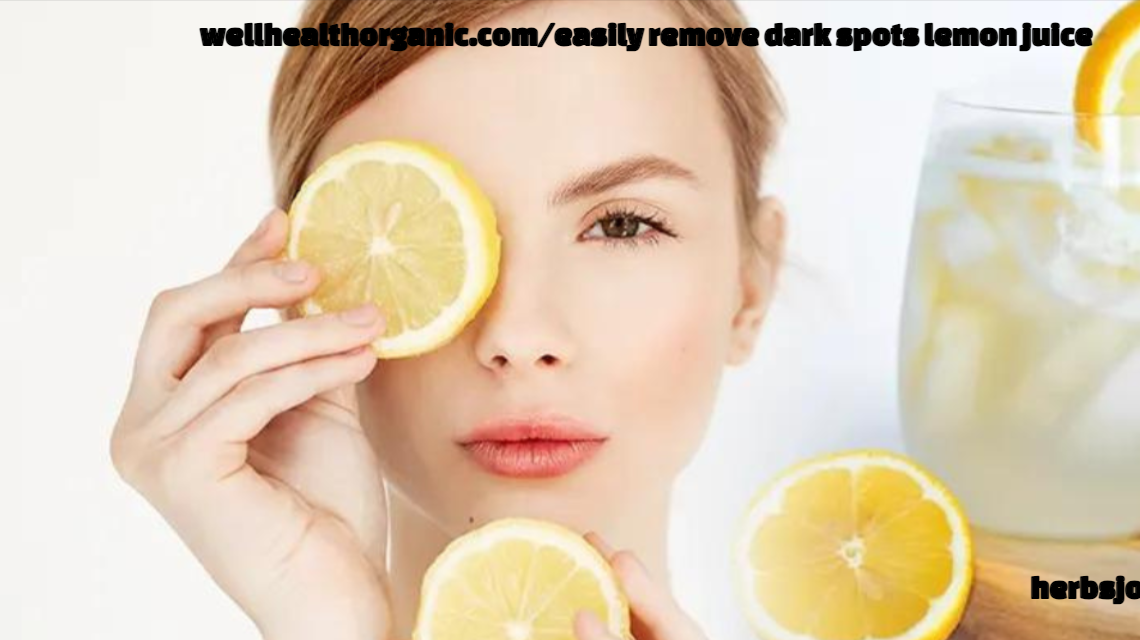 wellhealthorganic.com/easily remove dark spots lemon juice - Herbsjoy.com