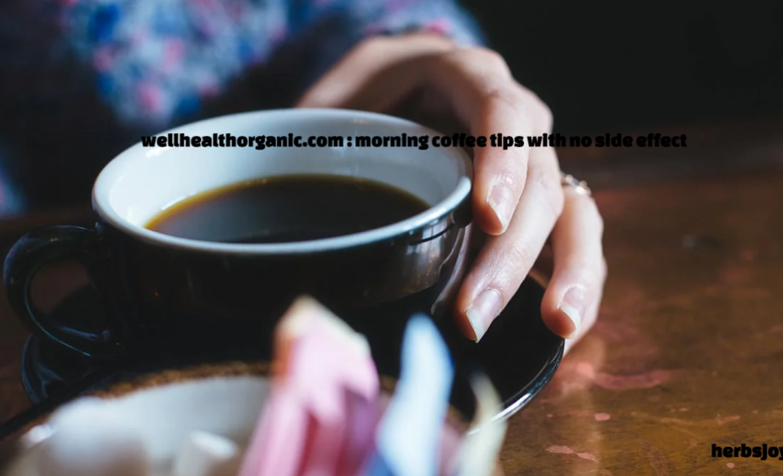 wellhealthorganic.com : morning coffee tips with no side effect ...